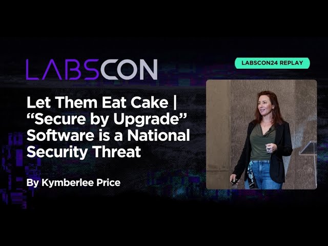 LABScon24 Replay | Let Them Eat Cake: “Secure by Upgrade” Software | Kymberlee Price ...